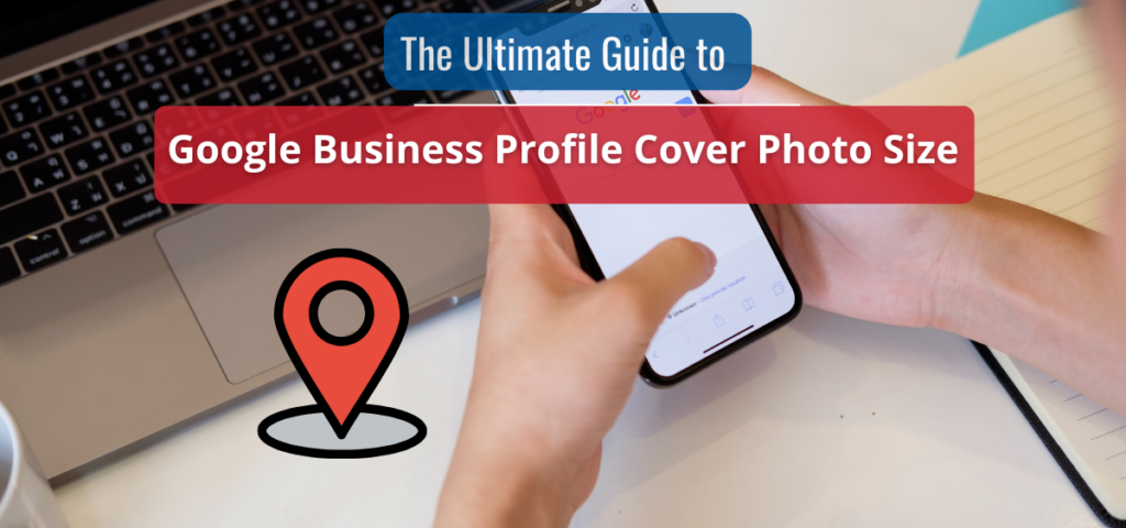The Ultimate Guide to Google Business Profile Cover Photo Size