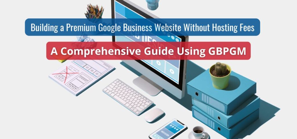 How to Build a Google Business Website Without Hosting Fees